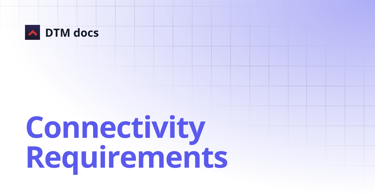 Connectivity Requirements | DTM docs